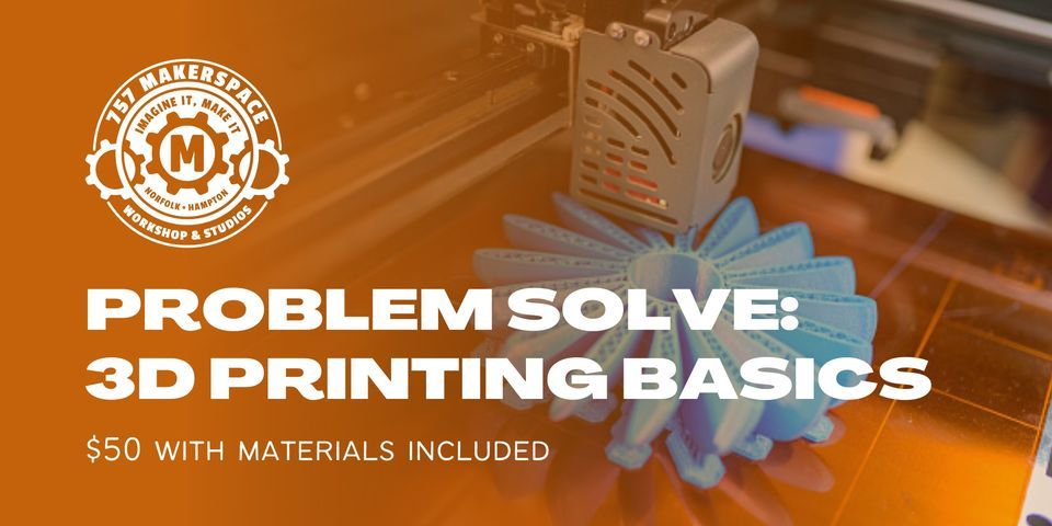 Problem Solve: 3D Printing Basics, 757 Makerspace: Hampton!, 21 May 2022