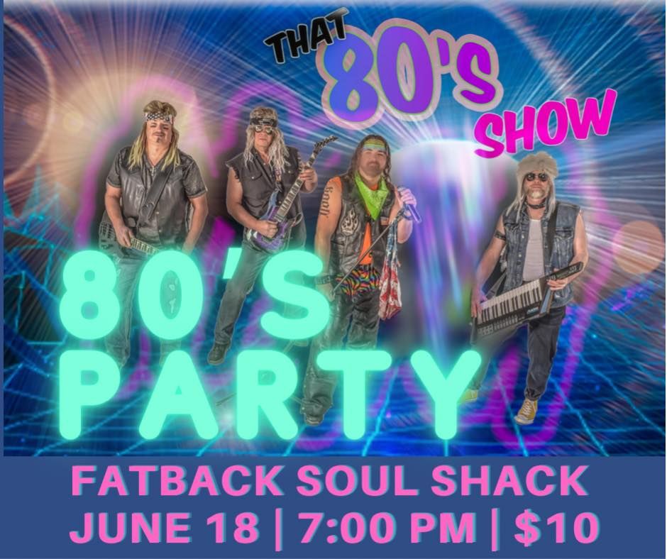 80s Party at Fatback Soul Shack with That 80s Show, Fatback Soul Shack ...