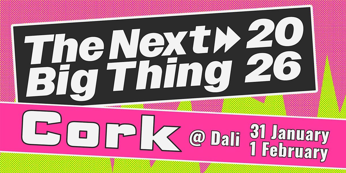 The Next Big Thing 2026 Cork Edition, Dali, Cork, 31 January to 1 February