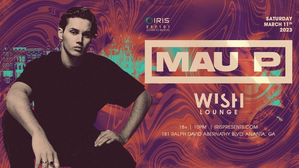 Iris Presents: MAU P | Sat. SELL OUT WARNING: March 11th, 2023 WISH ...