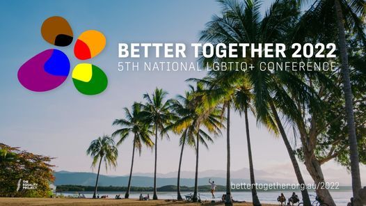 Better Together 2022 National LGBTIQ+ Conference, Cairns Convention ...