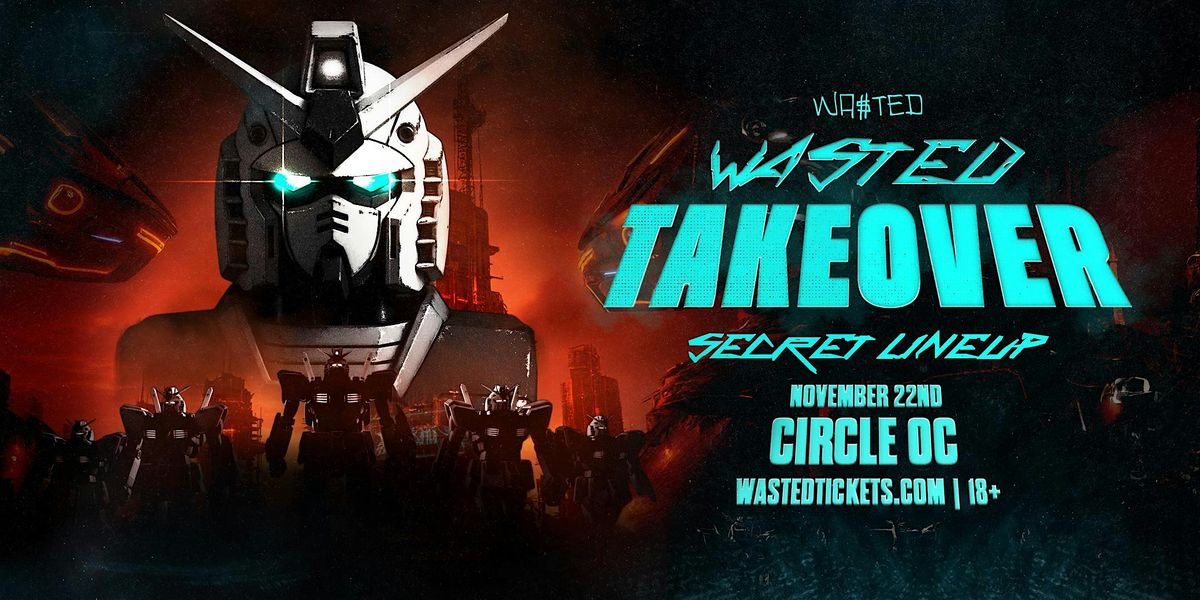 Orange County: WA$TED TAKE OVER w/ Secret Line-up @ The Circle [18 ...