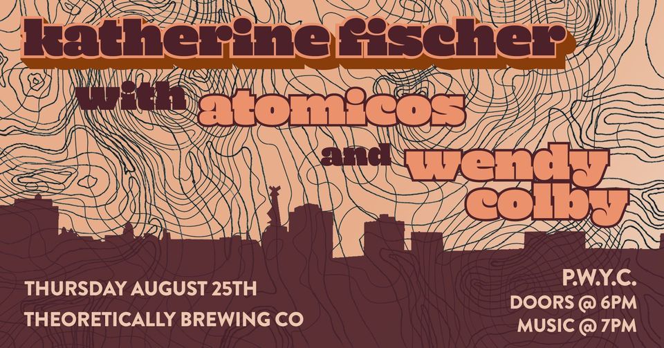 Katherine Fischer w/ Atomicos + Wendy Colby, Theoretically Brewing ...