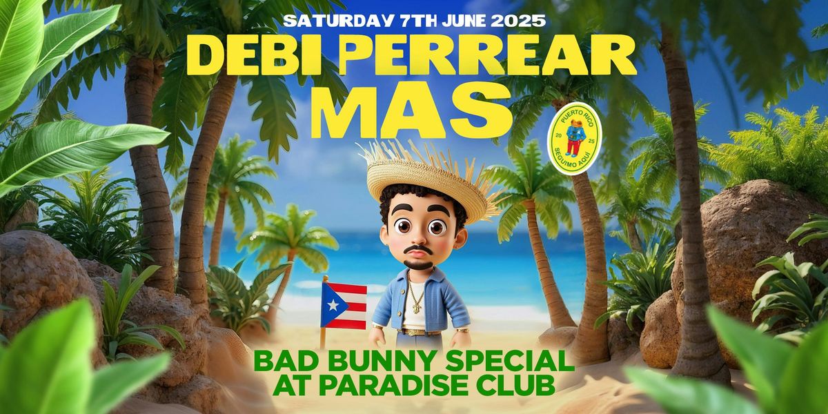 DEBI PERREAR MAS "BAD BUNNY NIGHT PART 2" @ PARADISE CLUB - SAT 7TH ...