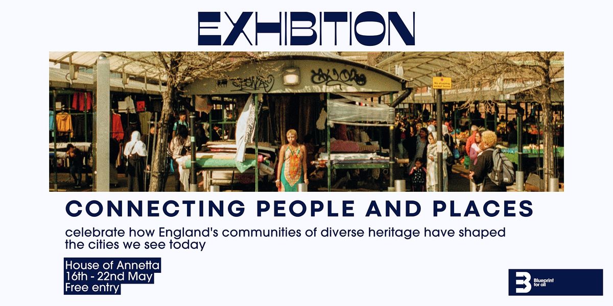 Connecting People and Places, House of Annetta, London, 16 May to 22 May