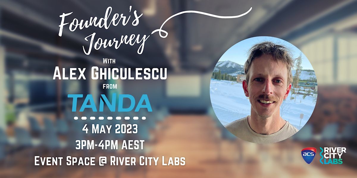 Founders Journey: Alex Ghiculescu, River City Labs, Fortitude Valley, 4 May 2023