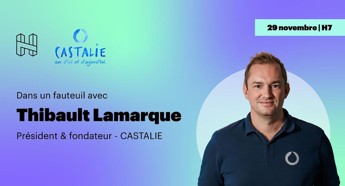 Dans un fauteuil avec Thibault Lamarque - fondateur de CASTALIE, 70 Quai Perrache, Lyon, 29 ...