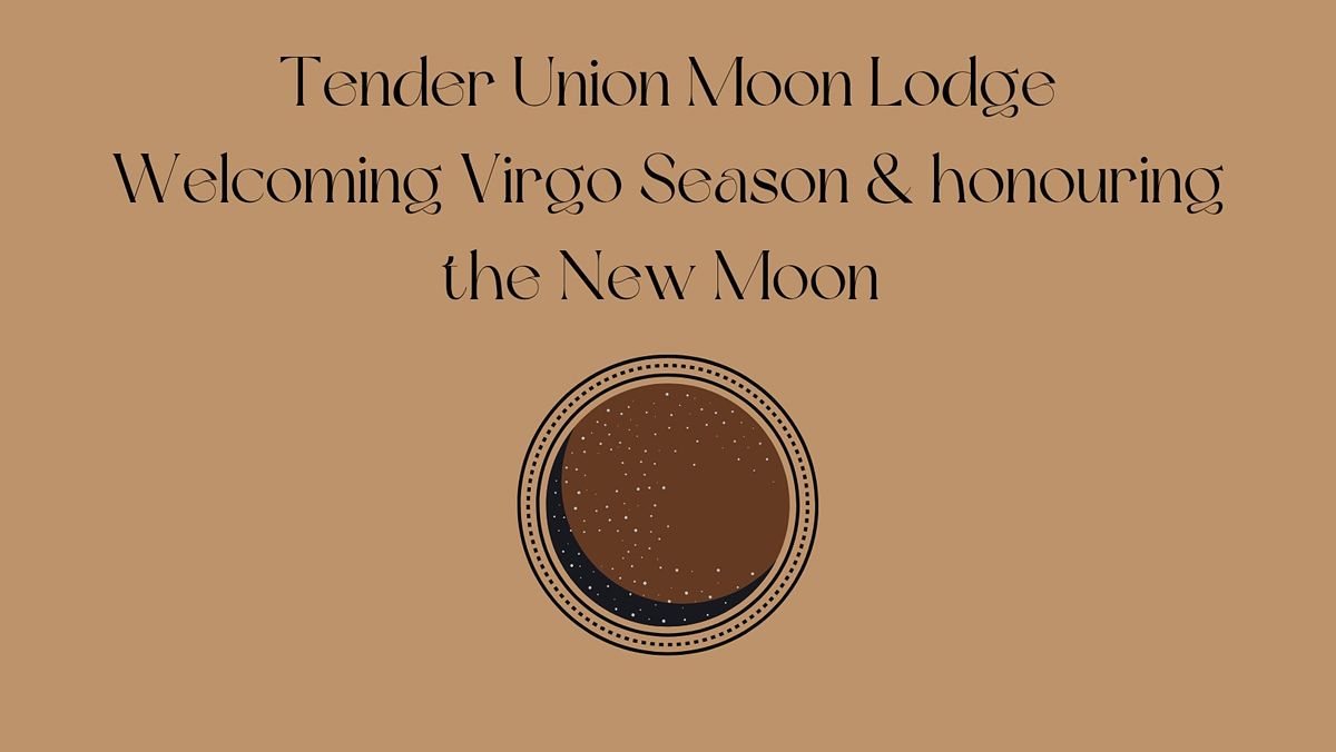 Tender Union Moon Lodge | Welcoming Virgo Season & Honouring the New ...