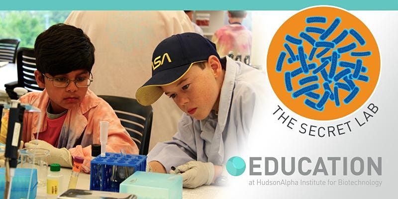The Secret Lab Middle School Biotech Camp, July 18-22, 2022 (AM), HudsonAlpha Institute for ...