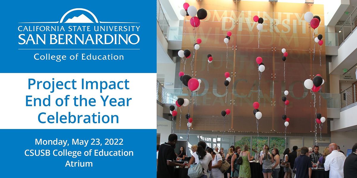2022 Project Impact End of the Year Celebration, CSUSB | College of ...
