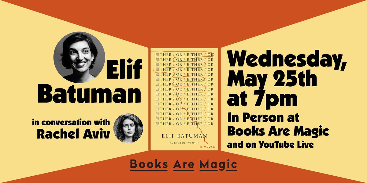 In-Store: Elif Batuman: Either/Or w/ Rachel Aviv, Books Are Magic ...