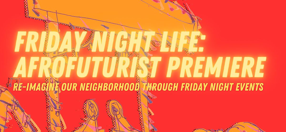 FRIDAY NIGHT LIFE: Afrofuturist Premiere, Mary Hannon Park (Across from ...