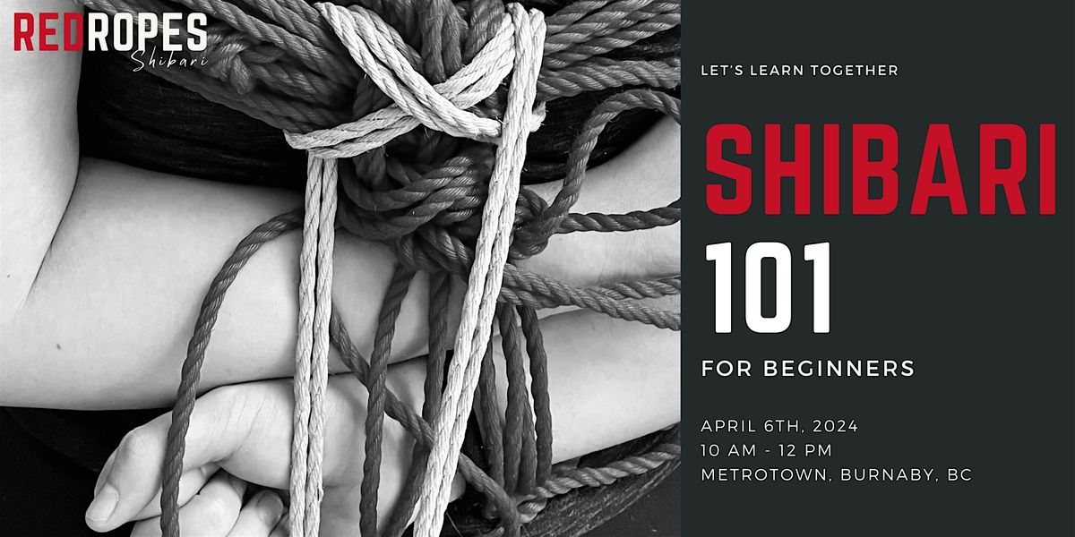 Shibari 101 : Learn the basics of Shibari - 4/6, Metrotown, Burnaby, BC, Canada, 6 April 2024