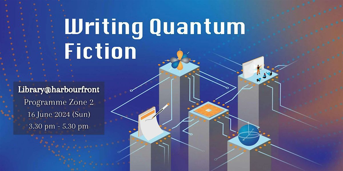 Writing Quantum Fiction with NUS CQT | library@harbourfront, library@harbourfront (Programme ...