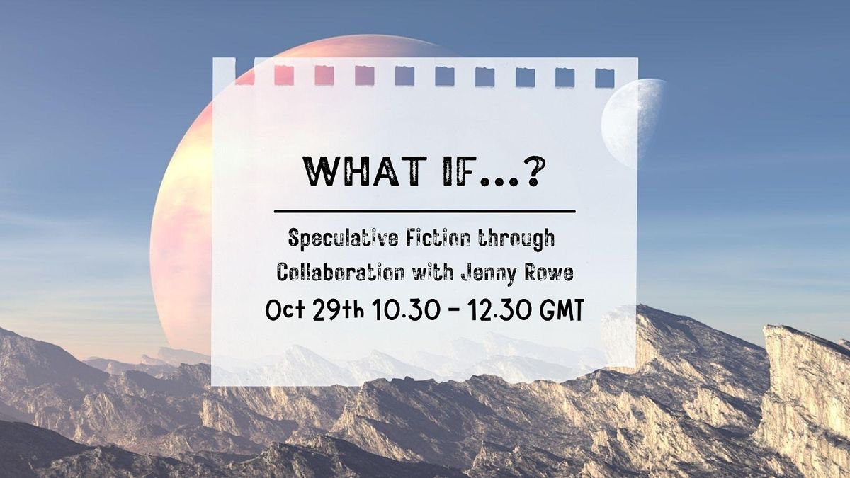 What If...? Speculative Fiction through Collaboration, with Jenny Rowe ...