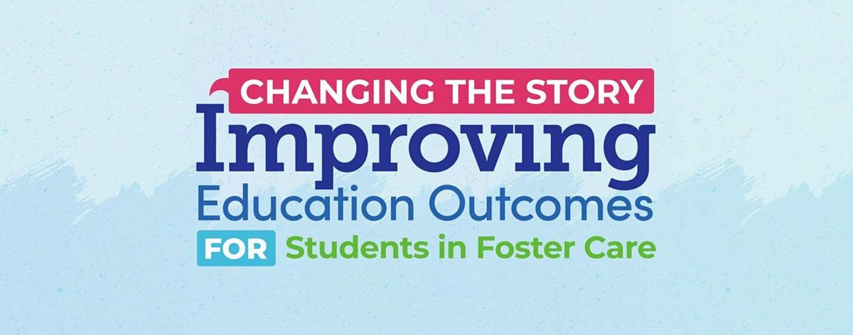 Changing the Story: Improving the Ed Outcomes for Students in Foster ...