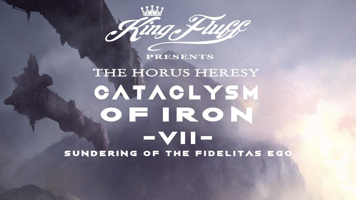 King Fluff presents: Cataclysm of Iron VII - Sundering of the Fidelitas ...