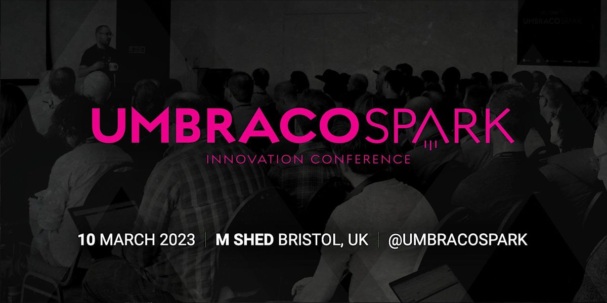 Umbraco Spark 2023 - Innovation Conference, M Shed, Bristol, 10 March 2023