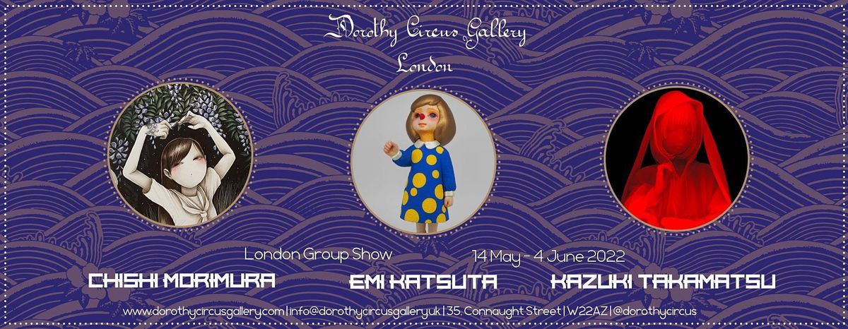 Triple Group Show by Kazuki Takamatsu, Chishi Morimura and Emi Katsuta, Dorothy Circus Gallery ...
