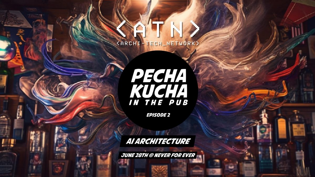 ATN Pecha Kucha in the Pub - Episode 2: AI Architecture, Never For Ever ...