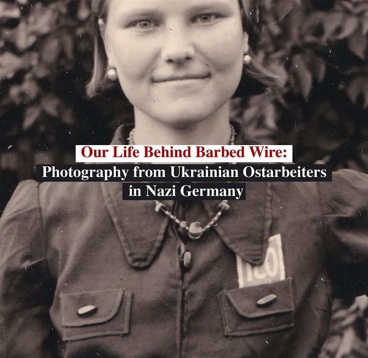 Our Life Behind Barbed Wire: Ukrainian Ostarbeiters in Nazi Germany ...