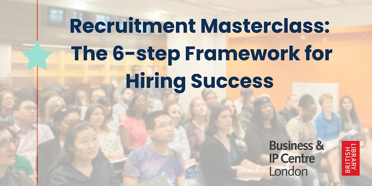 Recruitment Masterclass - The 6 Step Framework for Hiring Success, The British Library Business ...