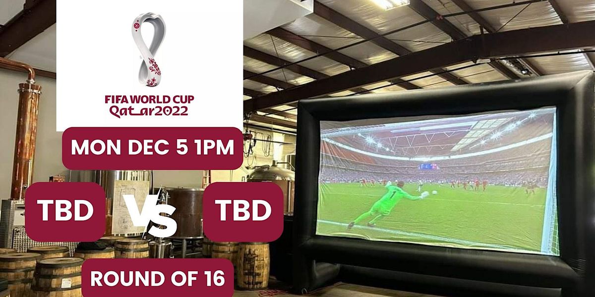 2022 World Cup Big Screen Watch Party - ROUND OF 16 TBD VS TBD, William Price Distilling ...