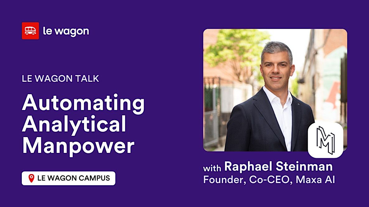 Automating Analytical Manpower. Talk w/ Raphael Steinman, Founder, Maxa AI, Le Wagon Montréal, 8 ...