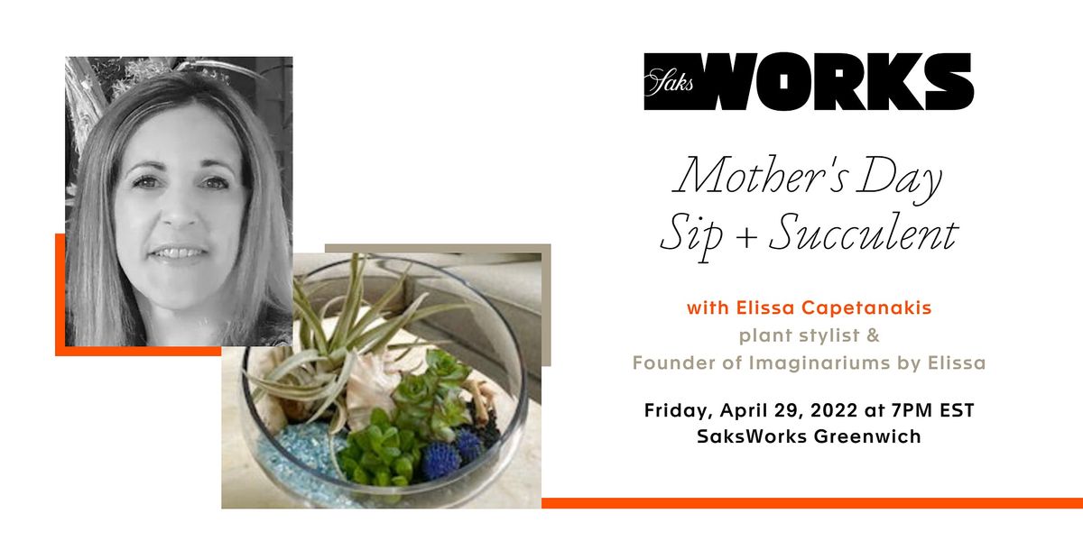 SaksWorks Sip + Succulent Workshop with Plant Stylist Elissa Capetanakis, SaksWorks Greenwich ...