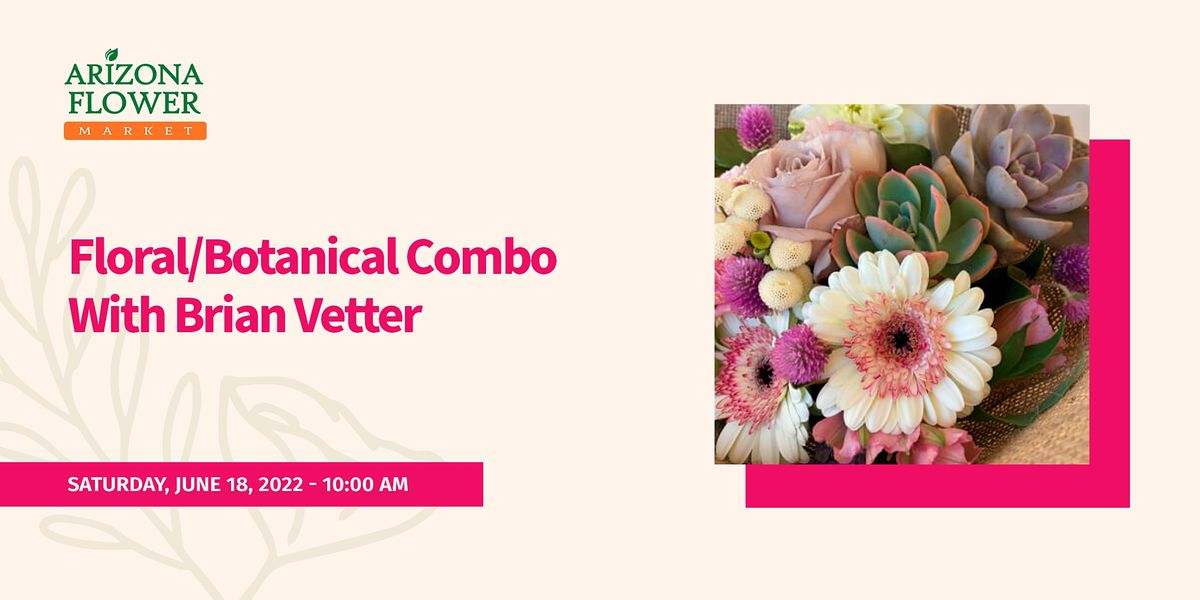 Floral/Botanical Combo With Brian Vetter, Arizona Flower Market ...