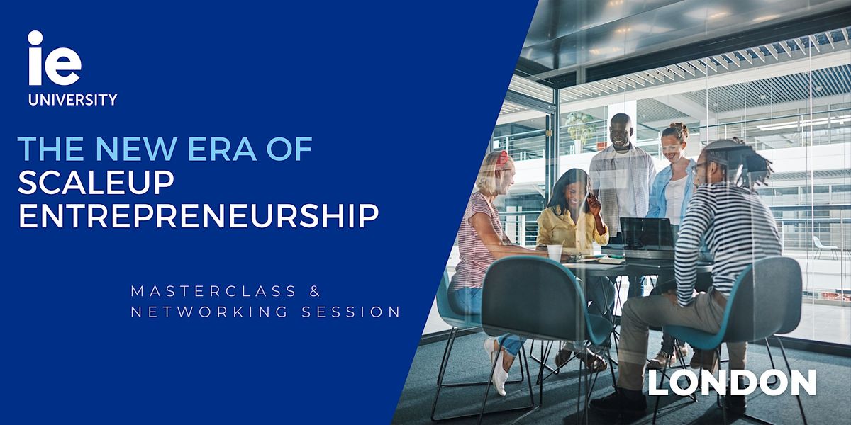 IE Talks in London: The New Era of Scaleup Entrepreneurship, Paddington ...