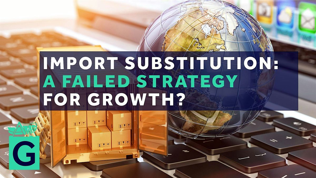 Import Substitution: A Failed Strategy for Growth?, Gresham College ...