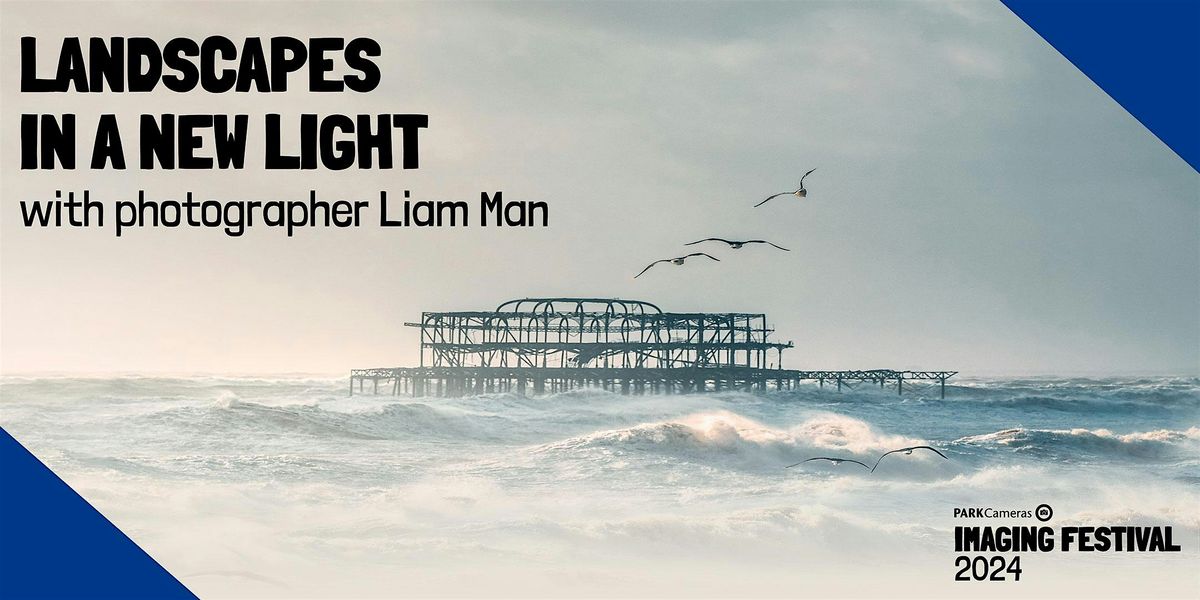 Landscapes in a New Light; with Liam Man, Park Cameras London, 8 June 2024