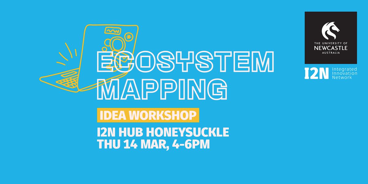 Idea Workshop: Ecosystem Mapping, I2N Hub Honeysuckle, Newcastle, 14 ...