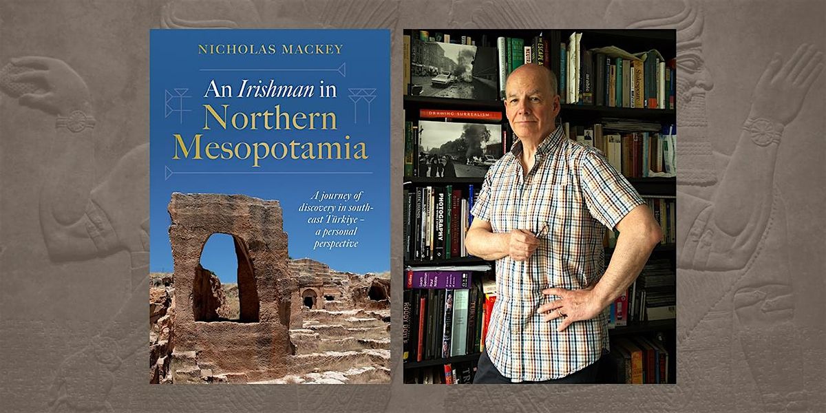 An Irishman in Northern Mesopotamia by Nicholas Mackey, Stanfords, London, 10 October 2024
