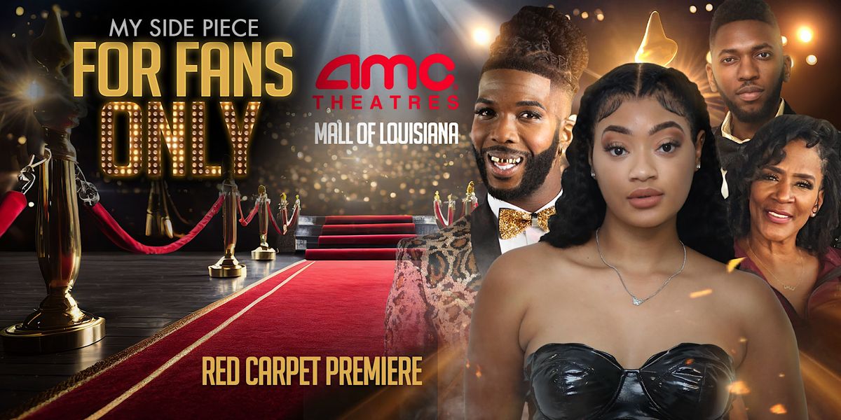 My Side Piece For Fans Only AMC Mall of Louisiana Red Carpet Premiere! 2:30, 9168 Mall of ...
