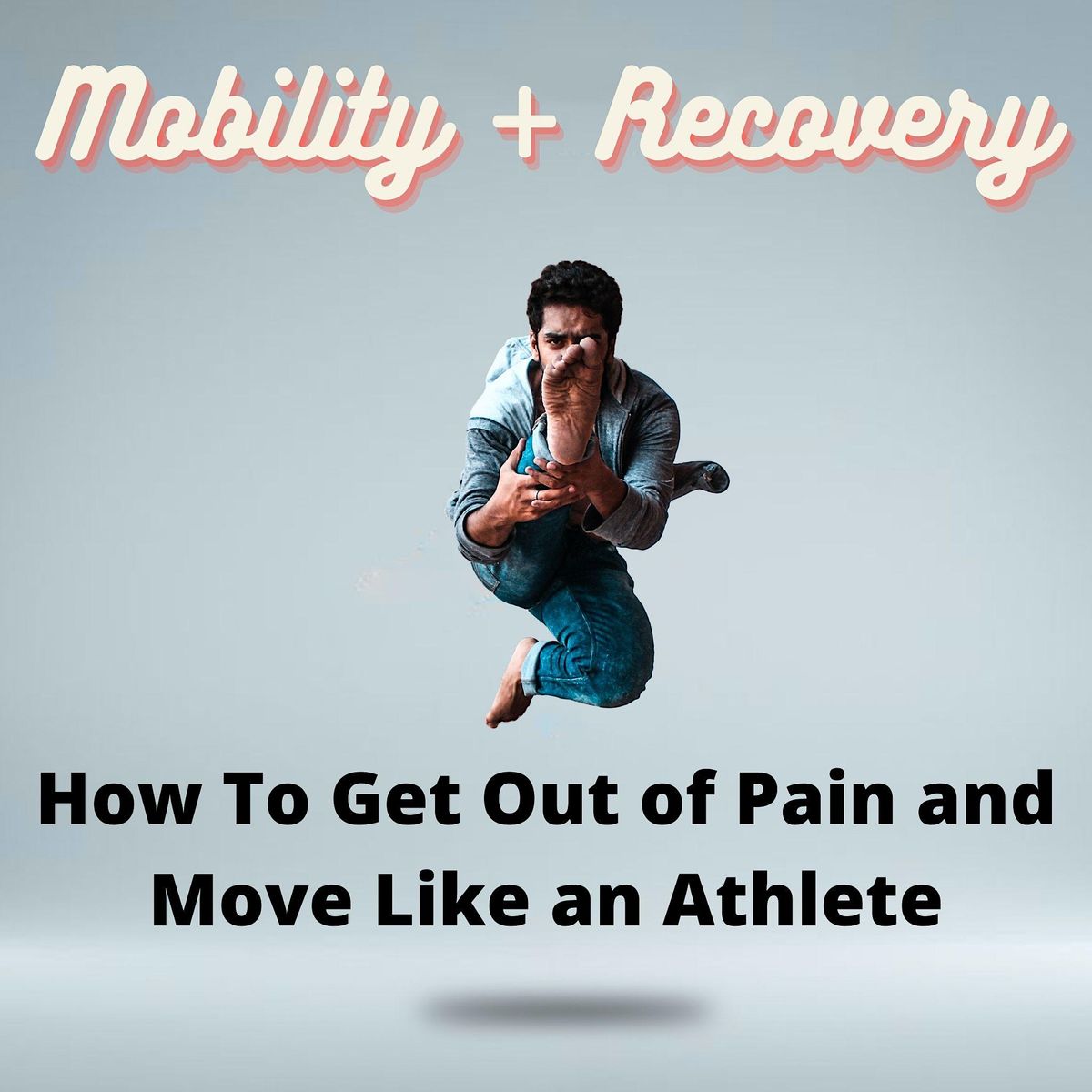 Mobility and Recovery-How To Get Rid of Pain and Move Like an Athlete ...