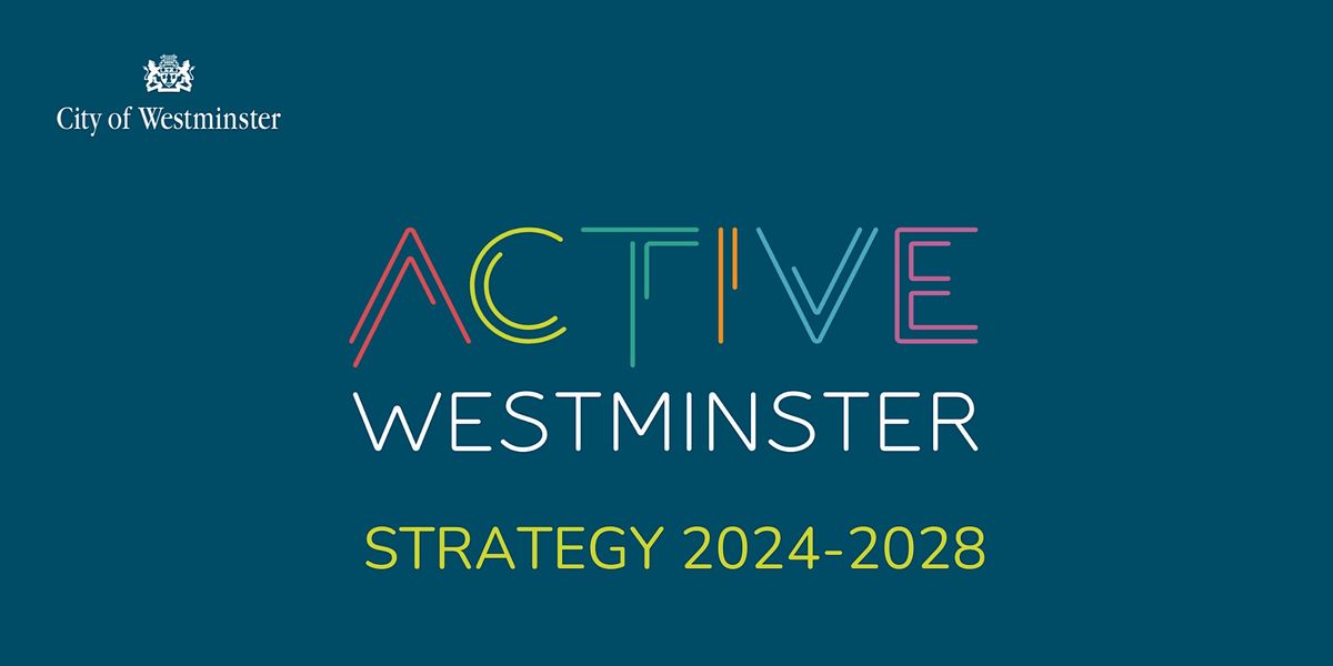 ActiveWestminster 2024 – 2028 Strategy Focus Group Workshop, Westminster - London, 6 November to ...