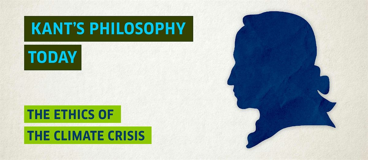 Kants Philosophy Today: The Ethics of the Climate Crisis @ Senate House ...
