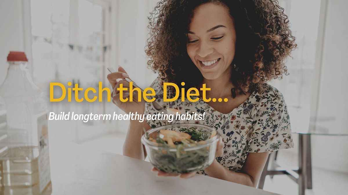 Ditch the Diet: Build Long-Term Healthy Eating Habits (May 2023), Online, 14 May 2023