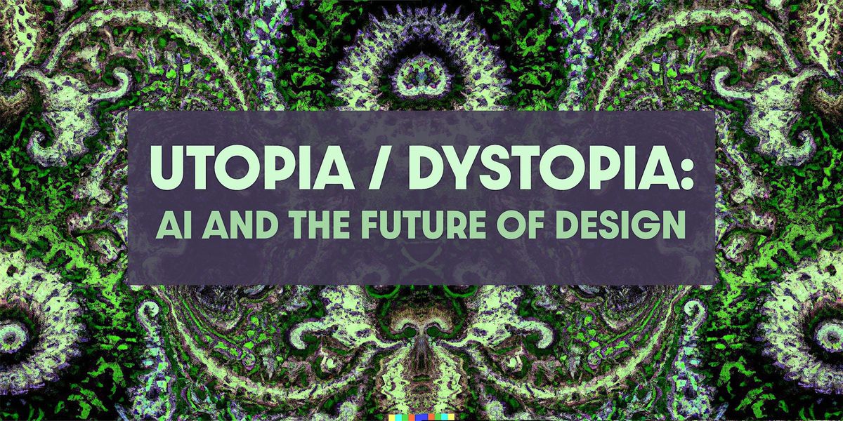Utopia/Dystopia: AI and the Future of Design, Massachusetts College of ...