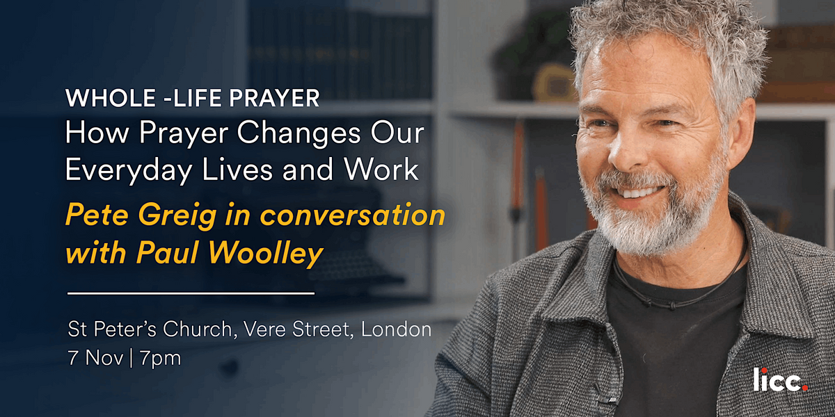 Prayer Changes Everything: An Evening with Pete Greig, LICC, London, 7 ...