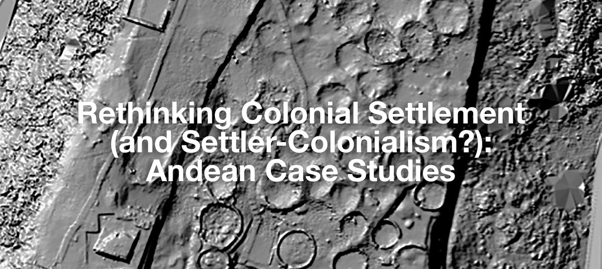 Rethinking Colonial Settlement (& Settler-Colonialism?) Andean Case ...