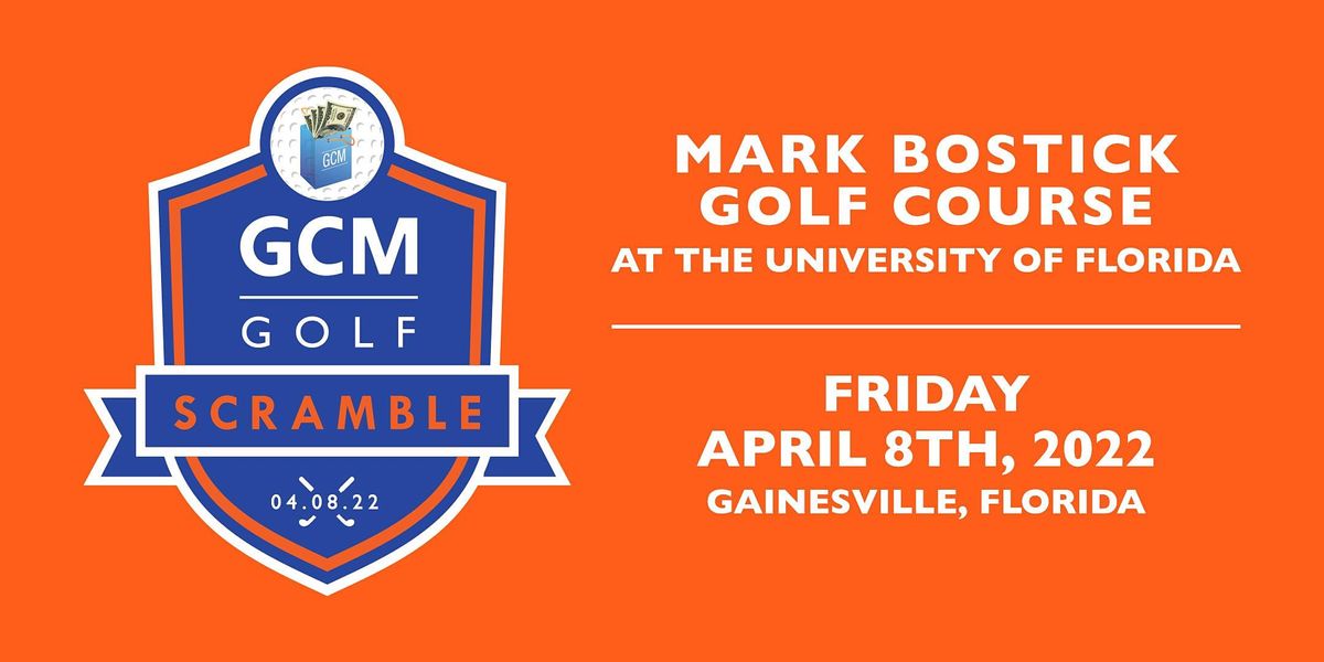 GCM Golf Scramble | Friday, April 8th | UF Golf Course, Mark Bostick ...