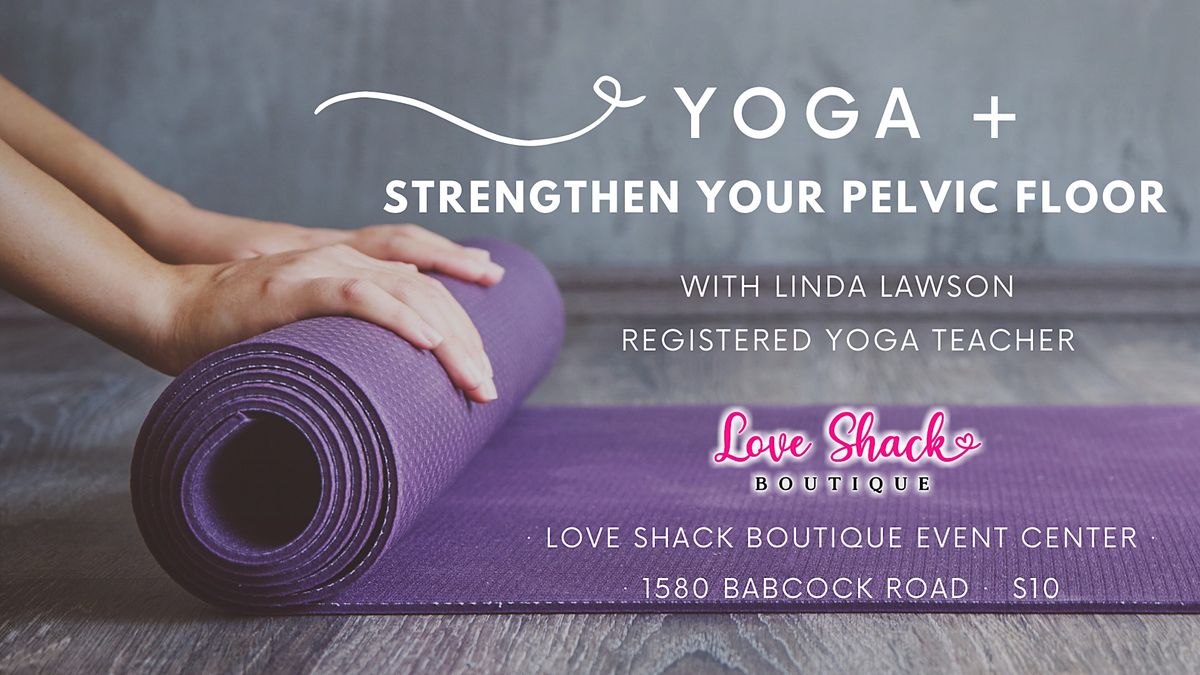 Yoga + Strengthen Your Pelvic Floor w/ Linda L, Registered Yoga Teacher, Love Shack Boutique ...