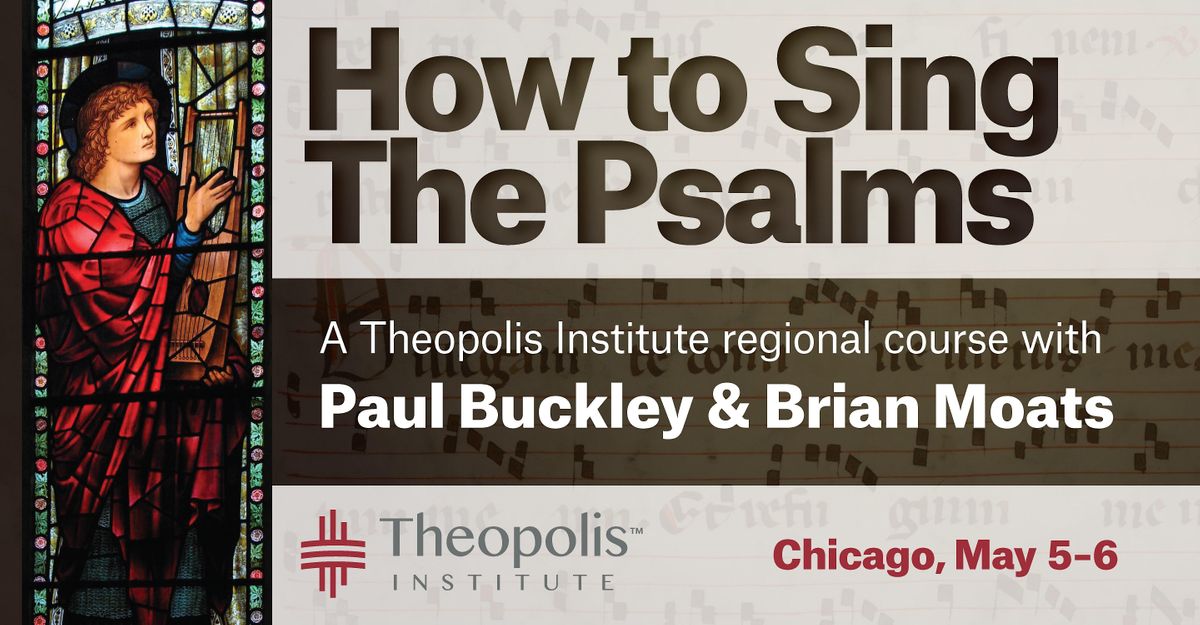 "How to Sing the Psalms" Theopolis Chicago Regional Course, Christ ...