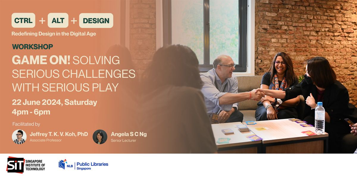 Game On! Solving Serious Challenges with Serious Play | Ctrl + Alt + Design, Punggol Regional ...