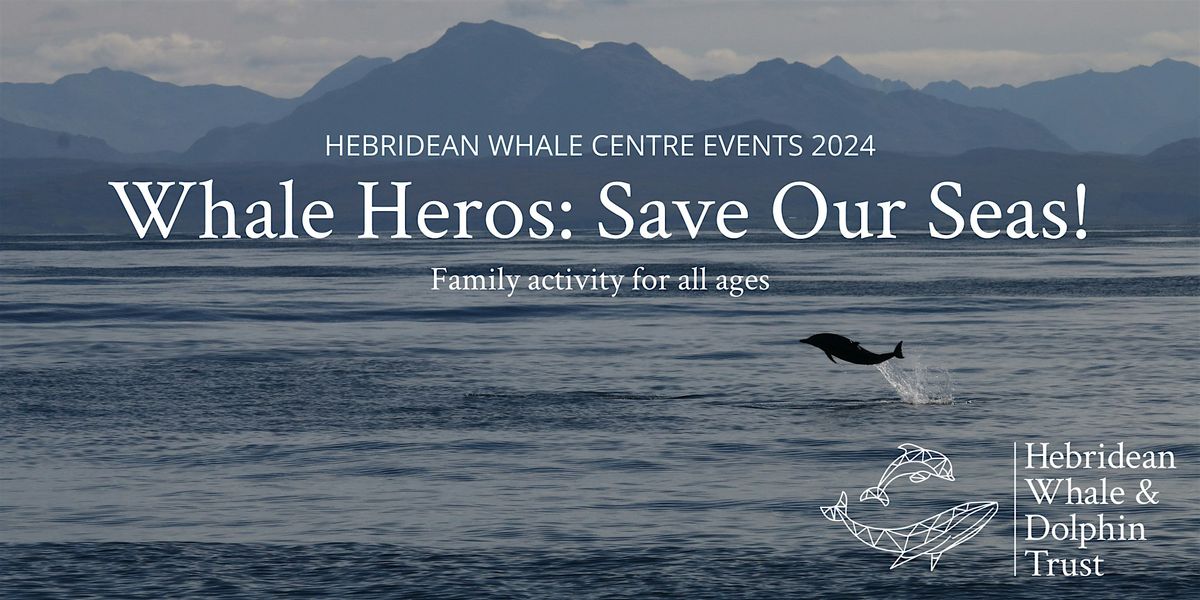 Whale Heroes: Save Our Seas!, Hebridean Whale and Dolphin Trust, Tobermory, 1 April to 24 April