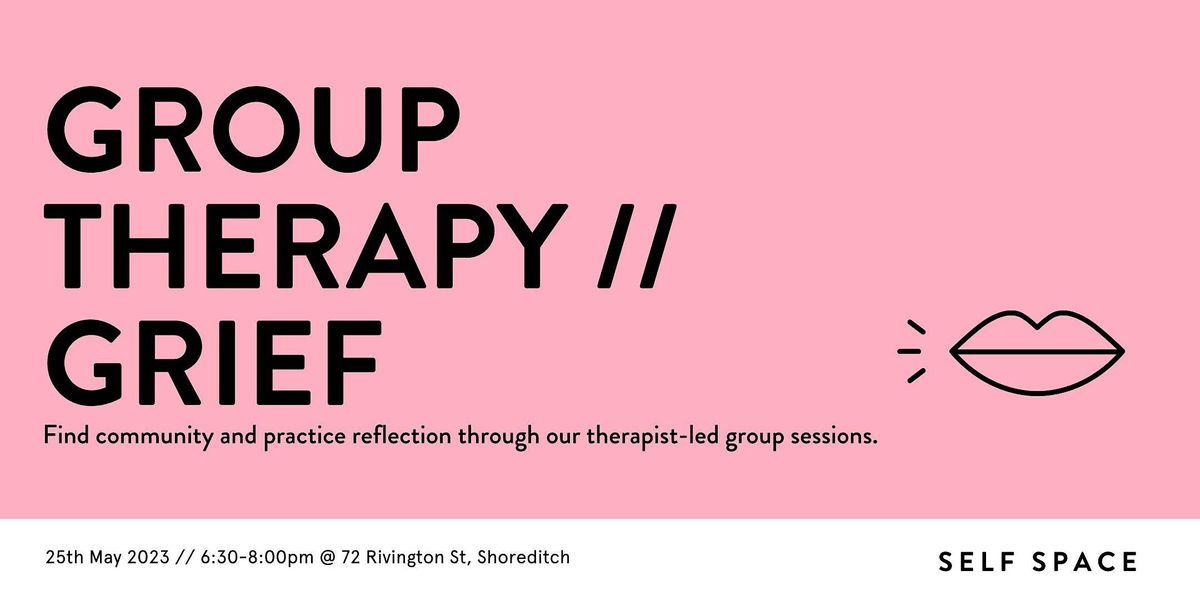 Group Therapy // Grief, Self Space, London, 25 May 2023