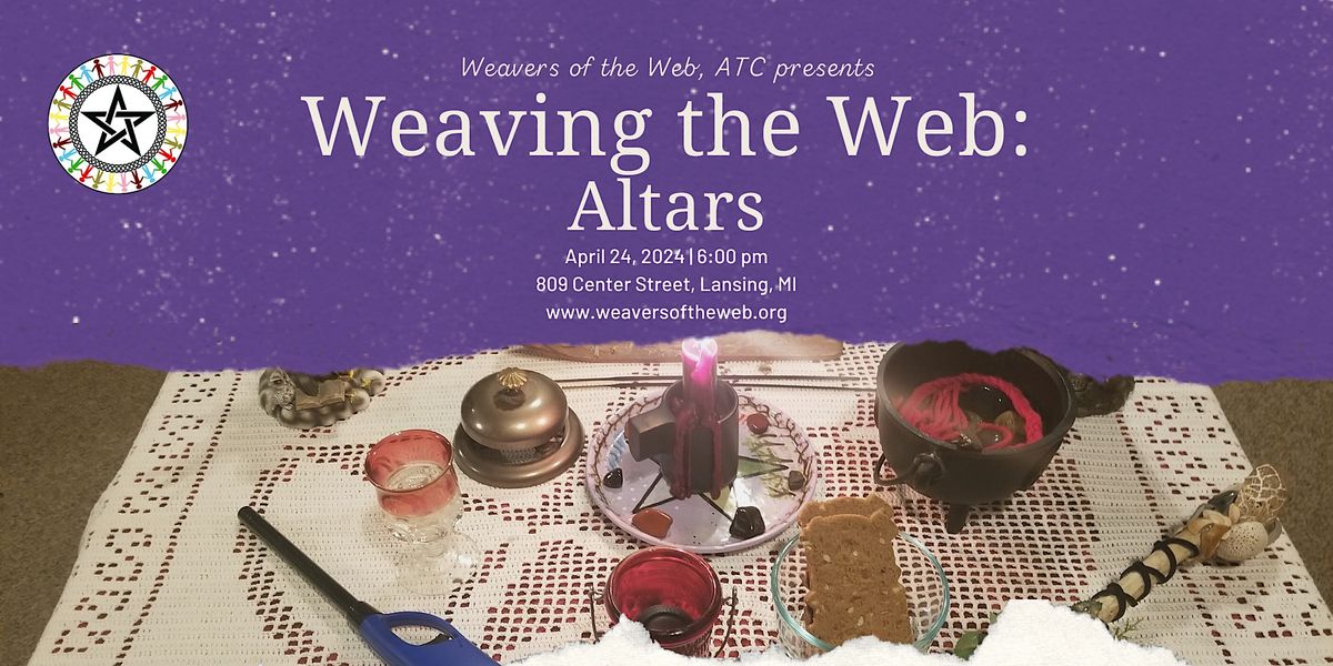 Weaving the Web: Altars, Weavers of the Web, ATC, Lansing, 24 April 2024